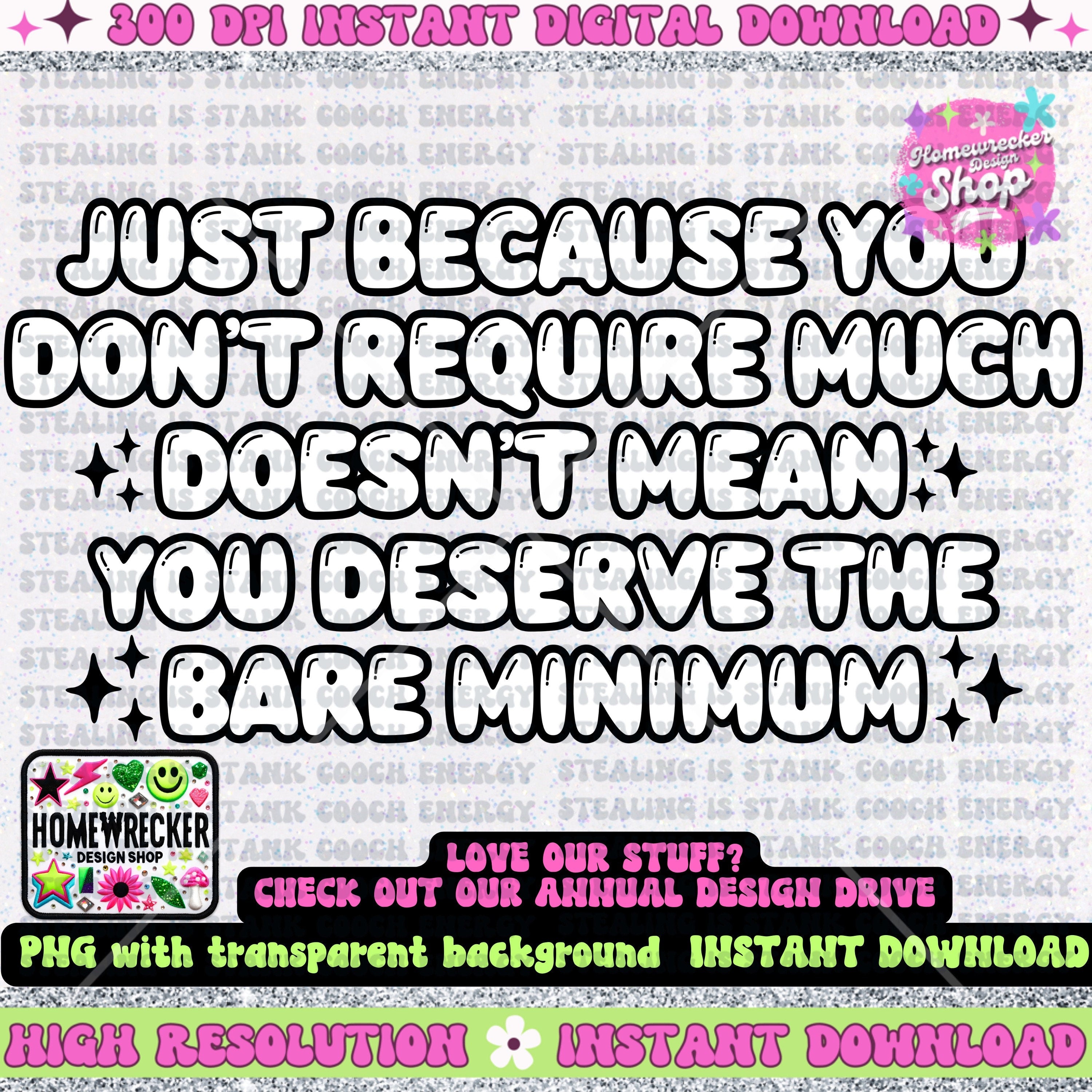 Just because you don’t require much doesn’t mean you deserve the bare – Homewrecker Design Shop