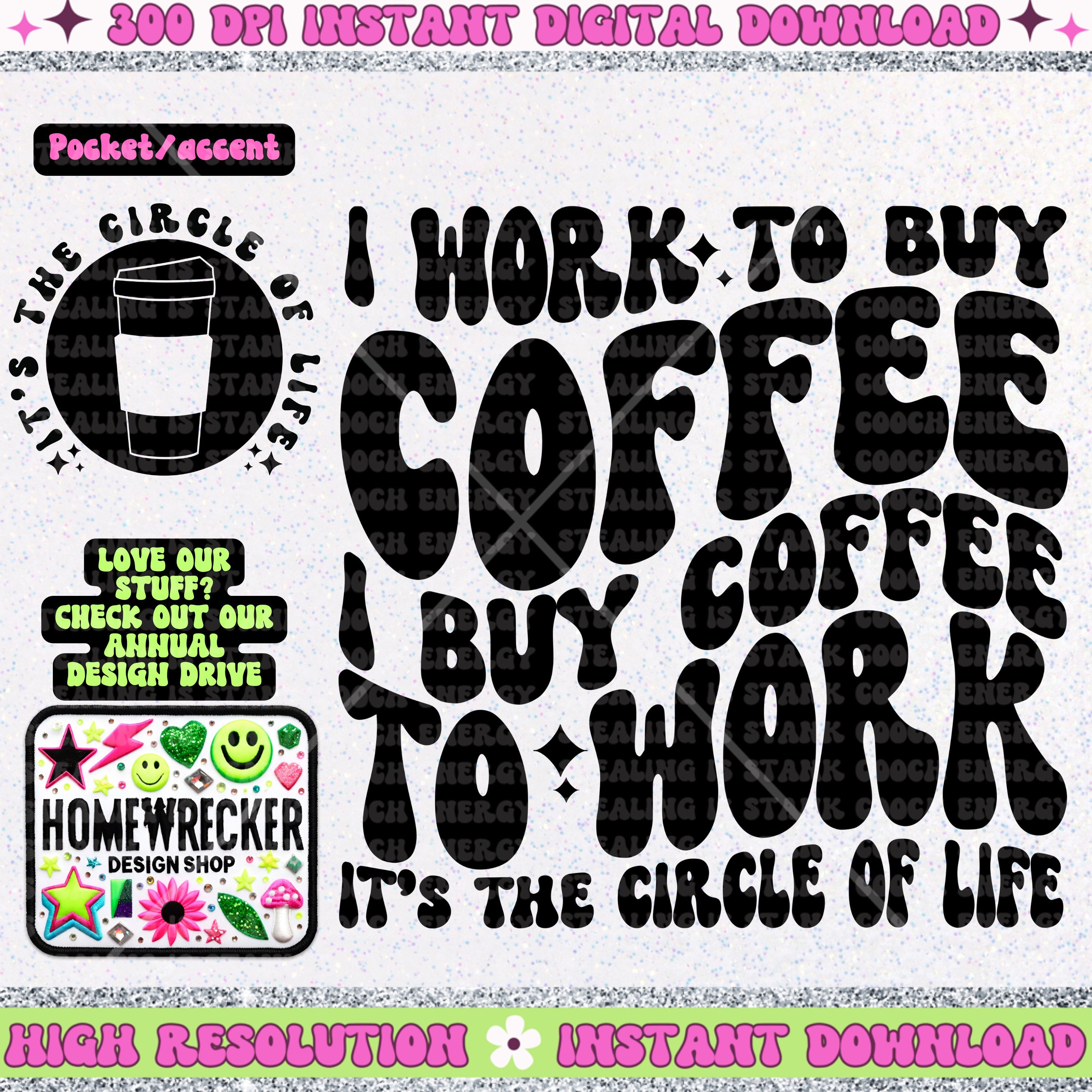 I work to buy coffee PNG – Homewrecker Design Shop